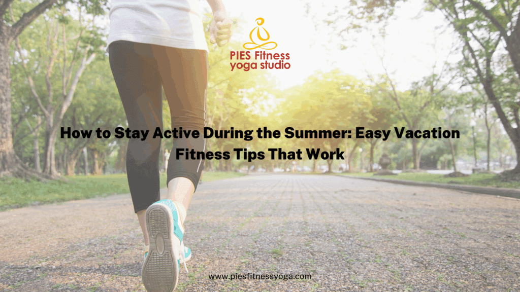 How to Stay Active During the Summer: Easy Vacation Fitness Tips